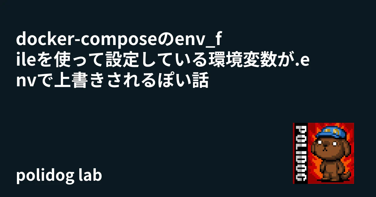 docker-composeのenv_fileを使って設定している環境変数が.envで上書きされるぽい話 | polidog lab