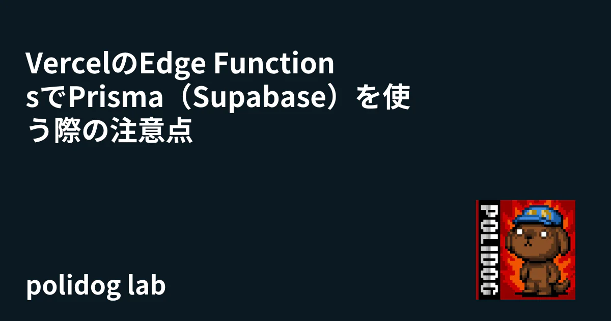VercelのEdge FunctionsでPrisma（Supabase）を使う際の注意点 | polidog lab